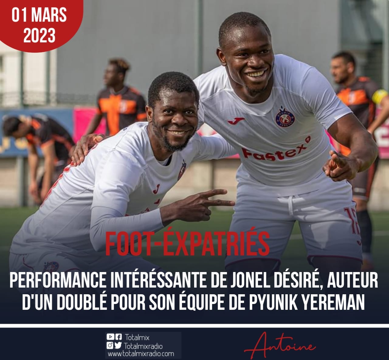 FOOT- ÉXPATRIÉS : UN DOUBLÉ DE JONEL DÉSIRÉ, PYUNIK YEREVAN ÉCRASE FC ...