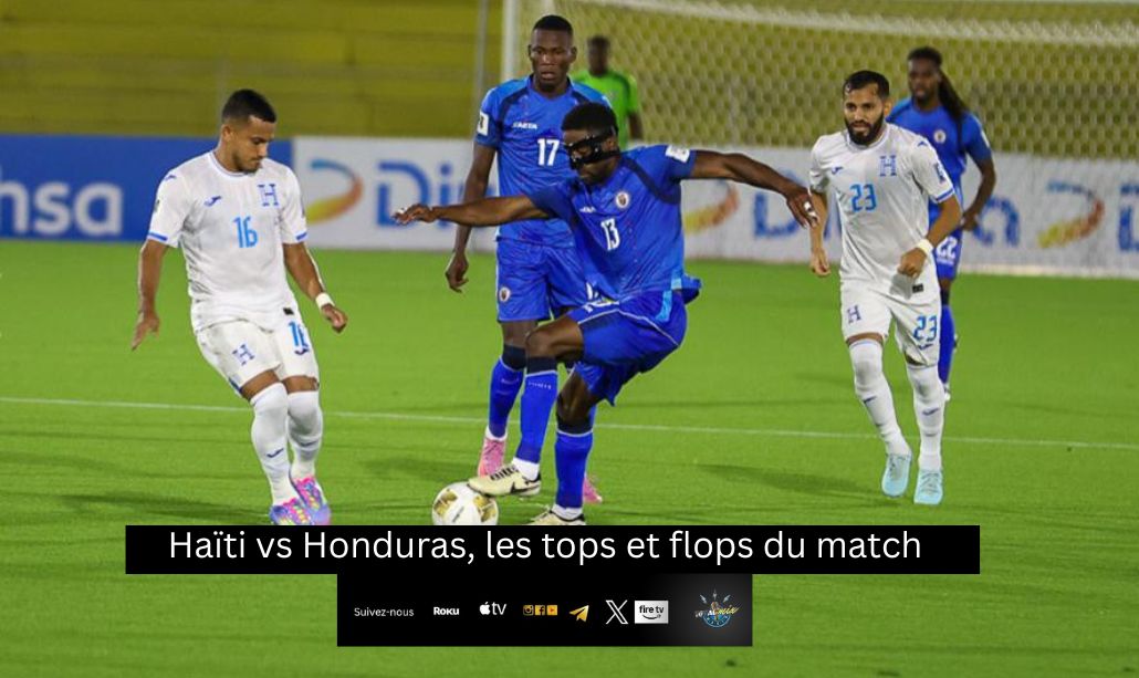 Éliminatoires Coupe du monde : Haïti vs Honduras, tops et flop du match ...