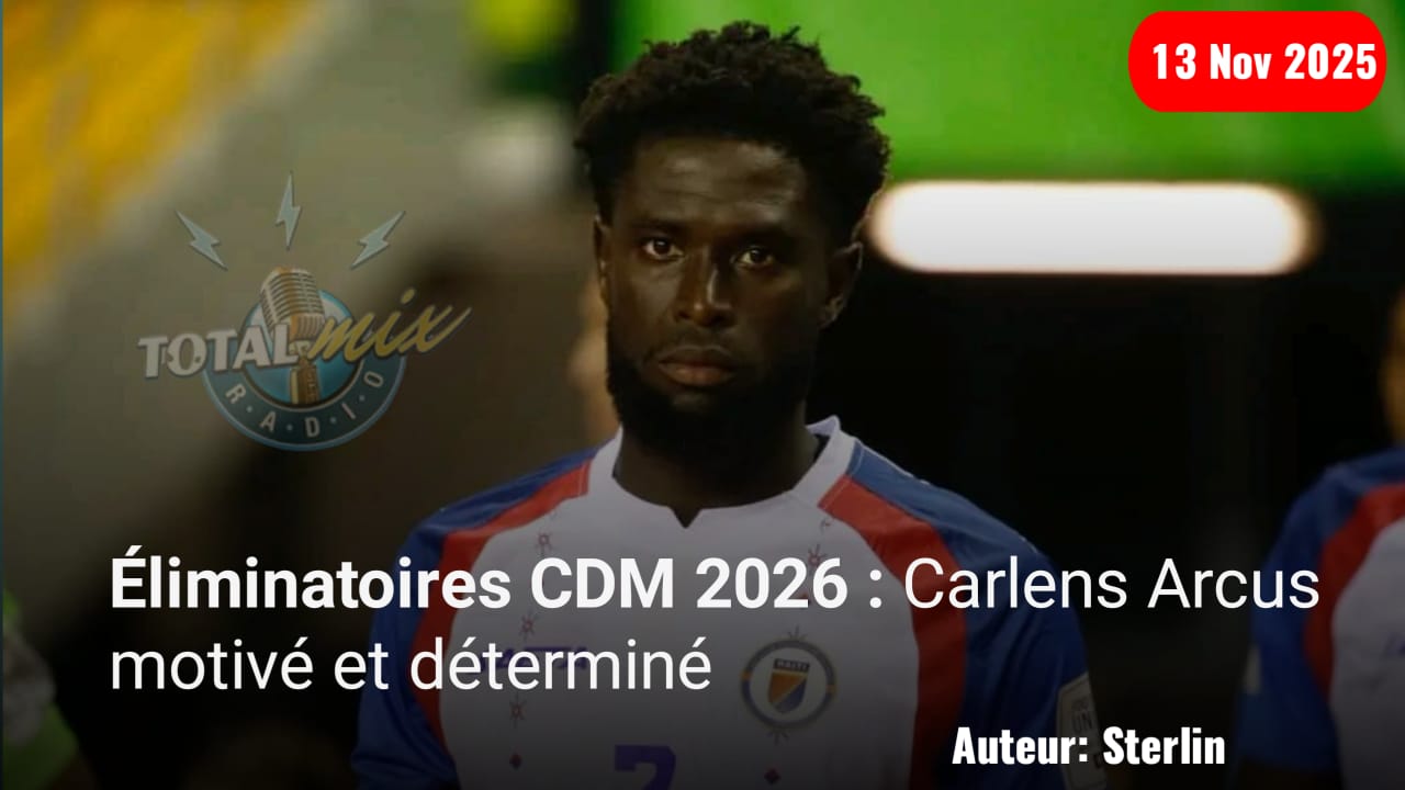 Éliminatoires CDM 2026 : Carlens Arcus motivé et déterminé – Totalmix Radio